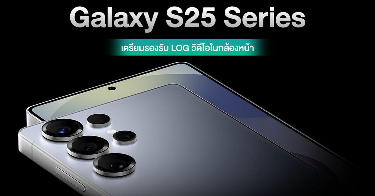 Galaxy S25 Series ลุ้นรองรับวิดีโอเซลฟี่แบบ LOG ในการอัปเดตถัดไป