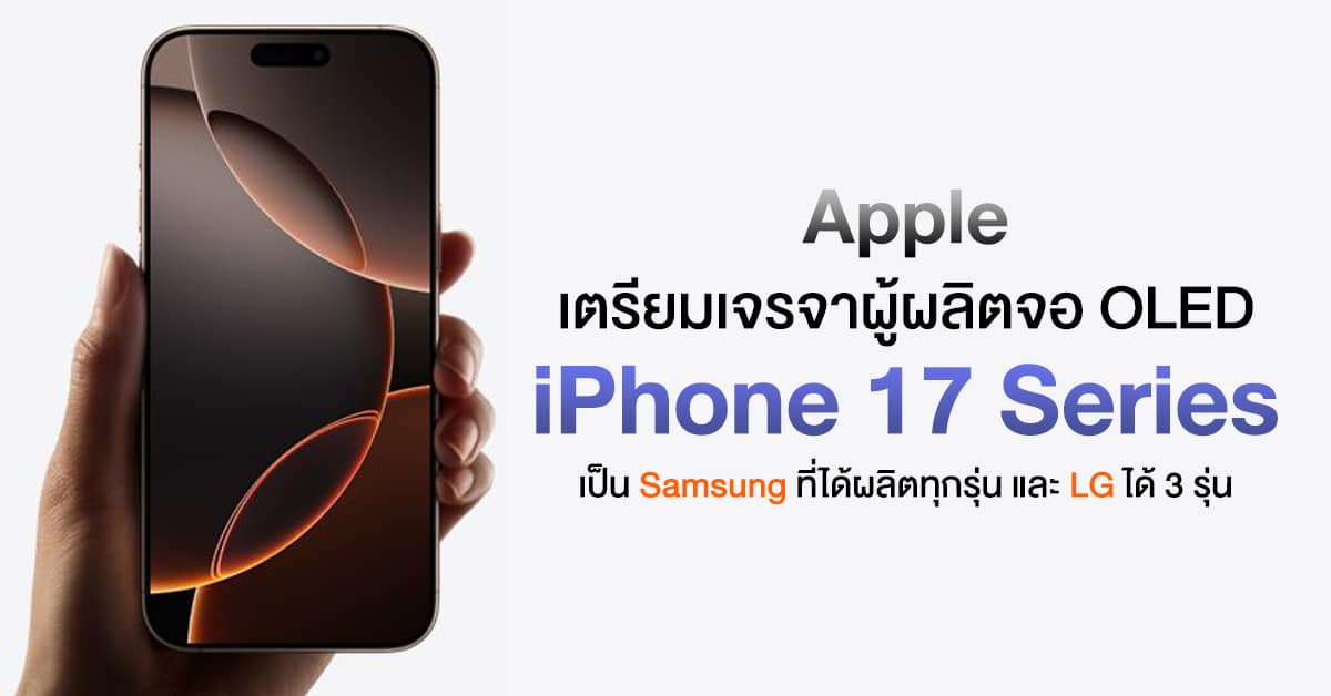 จอมแม่นรายงาน Apple เตรียมเจรจาผู้ผลิตจอ OLED ใน iPhone 17 Series คาดมีเพียง Samsung และ LG ...
