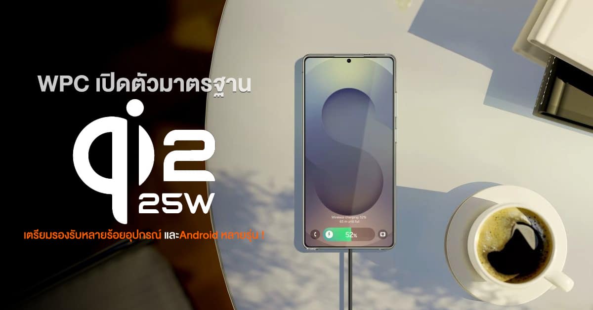 เปิดตัว Qi2 25W ยืนยันอุปกรณ์หลายร้อยเครื่องจะได้ใช้งานแน่นอน