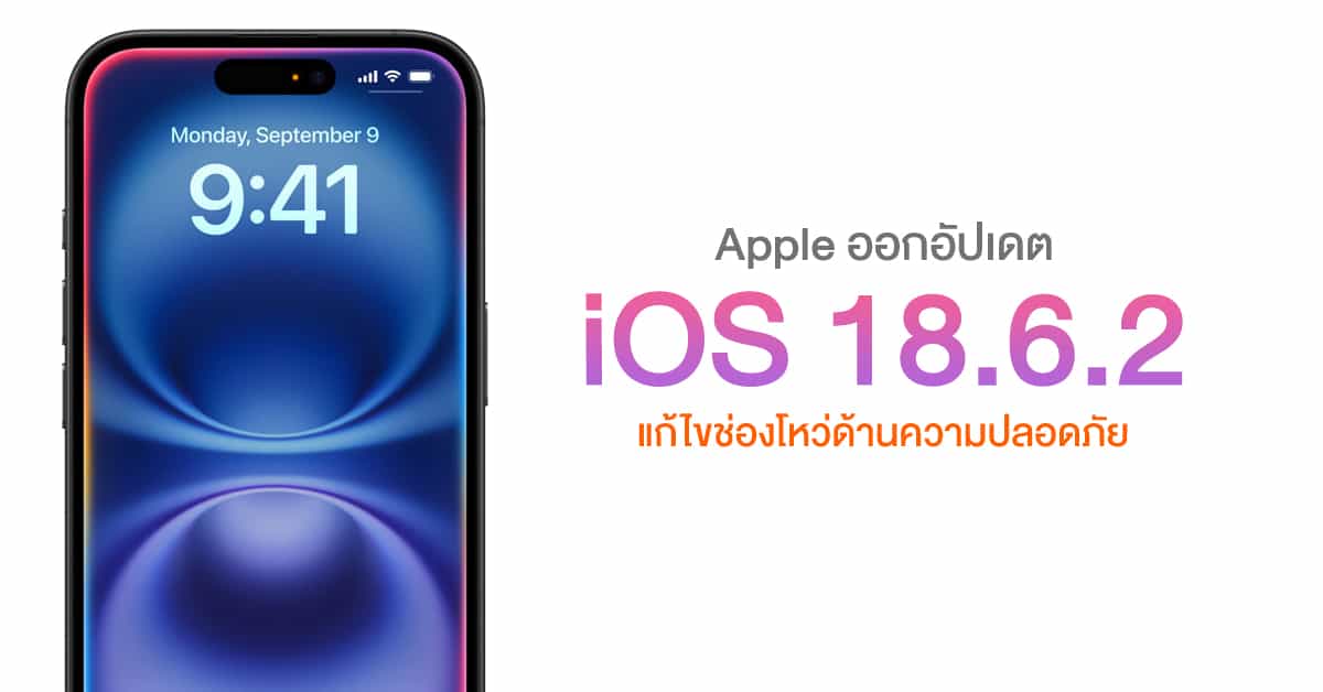 อัปด่วน ! Apple ออกอัปเดต iOS 18.6.2 และ macOS Sequoia 15.6.1 แก้ไขช่องโหว่ด้านความปลอดภัย