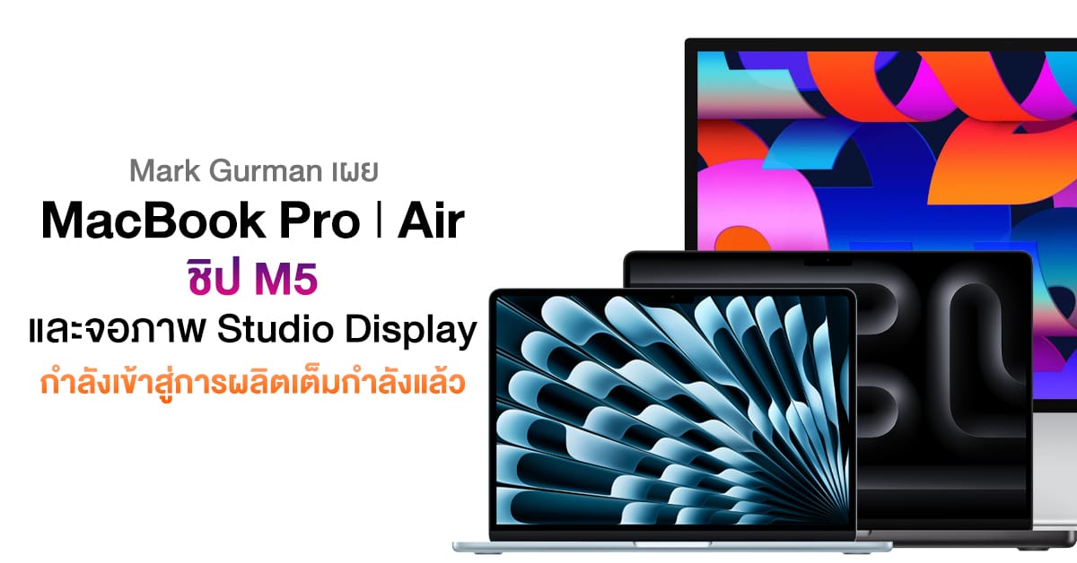 รอเลย ! MacBook ชิป M5 และหน้าจอ Studio Display เตรียมผลิตเต็มกำลัง ...