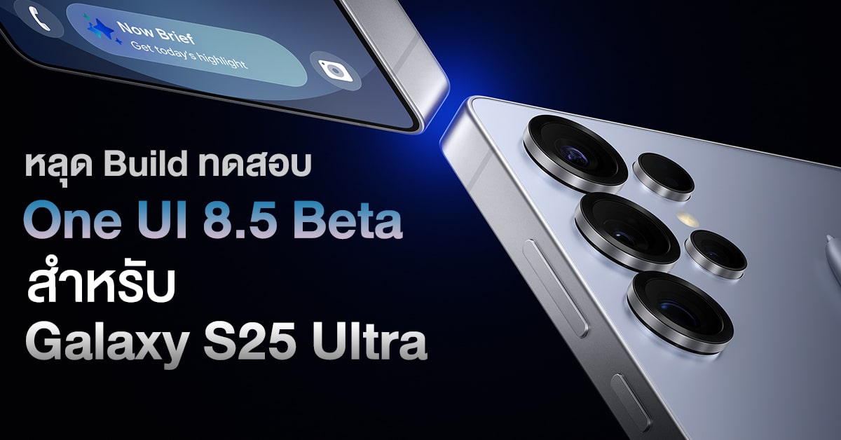 One UI 8.5 Beta ใกล้ปล่อยทดสอบ หลังพบ Build สำหรับ Galaxy S25 Ultra