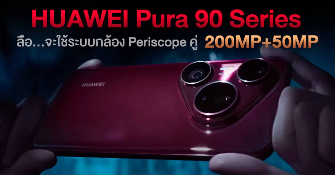กล้องซูมคู่เหมือนกัน...ลือ HUAWEI Pura 90 Series จะได้กล้อง Periscope 2 ...