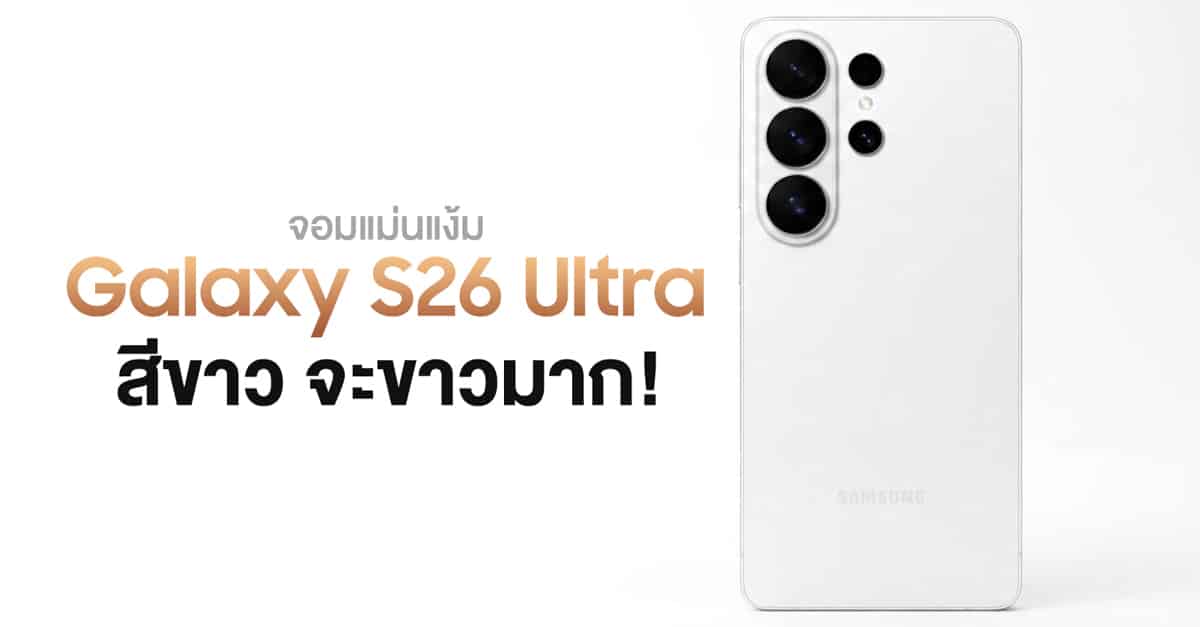 ถูกใจแน่นอน...จอมแม่นแง้มสีขาวของ Galaxy S26 Ultra จะขาวมาก ขาวแบบดูดี ...
