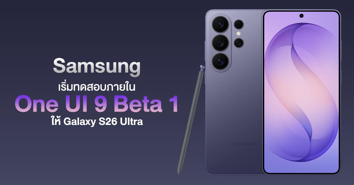 Samsung เริ่มทดสอบ One UI 9 Beta 1 บน Galaxy S26 Series ภายในบริษัทแล้ว